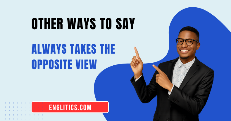 Other Ways to Say "Always Takes the Opposite View"