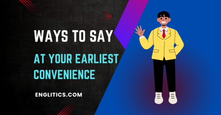 Other Ways to Say "At Your Earliest Convenience"