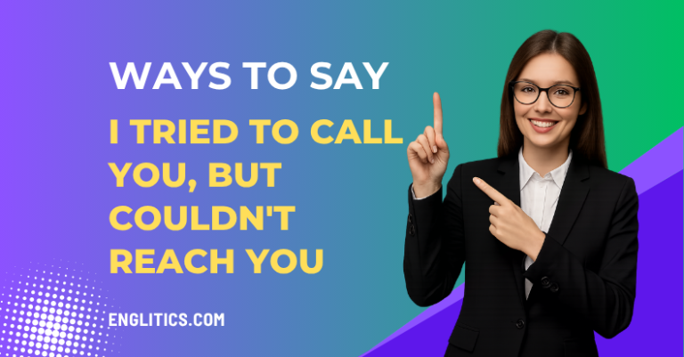 Other Ways to Say "I Tried to Call You, But Couldn't Reach You"