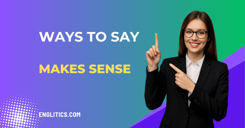 Other Ways to Say "Makes Sense": Expanding Your English Vocabulary