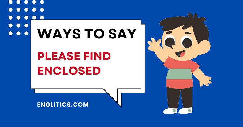Other Ways to Say "Please Find Enclosed": A Comprehensive Guide