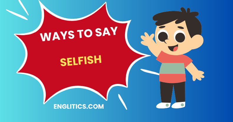 Other Ways to Say "Selfish": A Comprehensive Guide