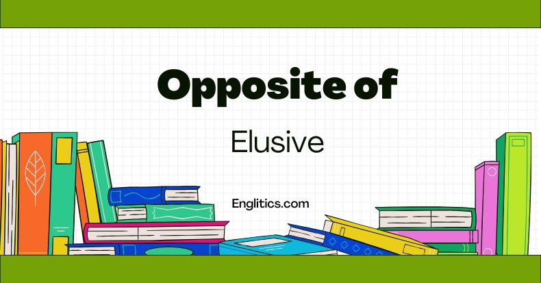 Opposite of Elusive: 21 Common Antonyms Explained
