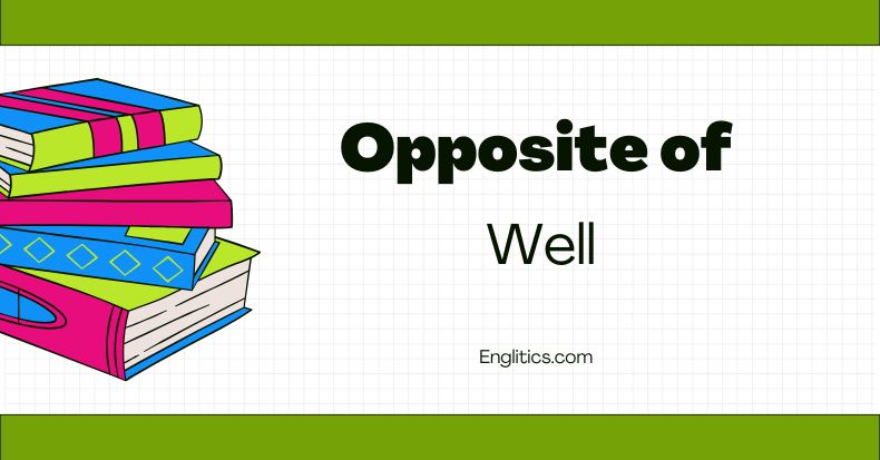 Opposite of Well: 35 Antonyms with Everyday Examples