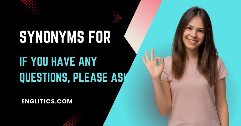27 Synonyms for If You Have Any Questions, Please Ask
