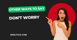 21 Other Ways to Say Don't Worry