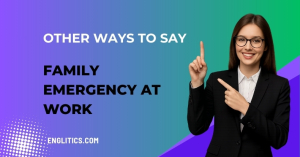 21 Other Ways to Say Family Emergency at Work