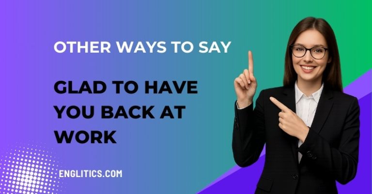 21 Other Ways to Say Glad to Have You Back at Work