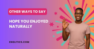 19 Other Ways to Say Hope You Enjoyed Naturally