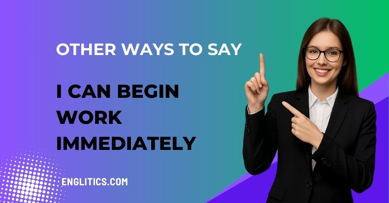 19 Ways to Say I Can Begin Work Immediately