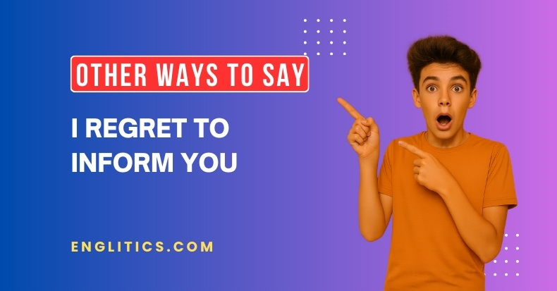 21 Other Ways to Say I Regret to Inform You