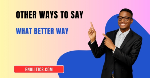 18 Other Ways to Say What Better Way with Examples