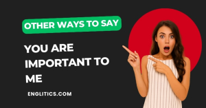 18 Other Ways to Say You Are Important to Me