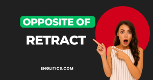 35 Opposite of Retract: Definition, Examples, Antonyms